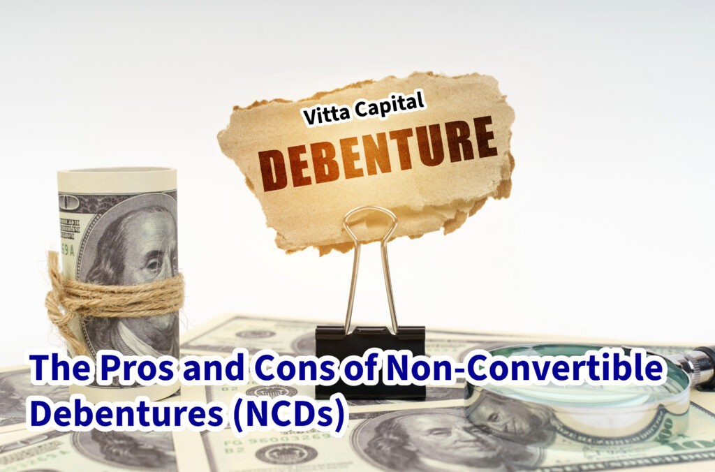 Pros and Cons of (NCDs) Non – Convertible Debentures – Vitta Capital